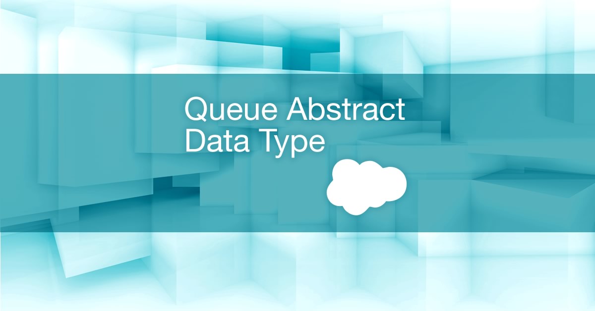 Using The Salesforce Queue Abstract Data Type