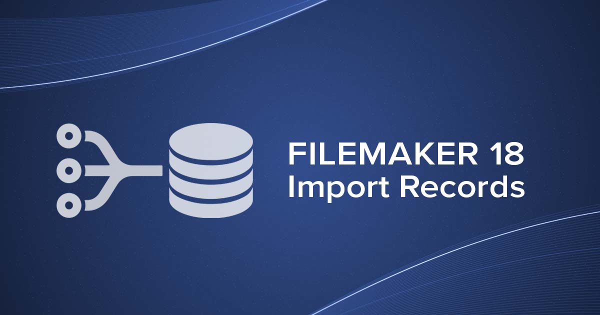 Importing Records in FileMaker 18 | Tips from Certified Developers