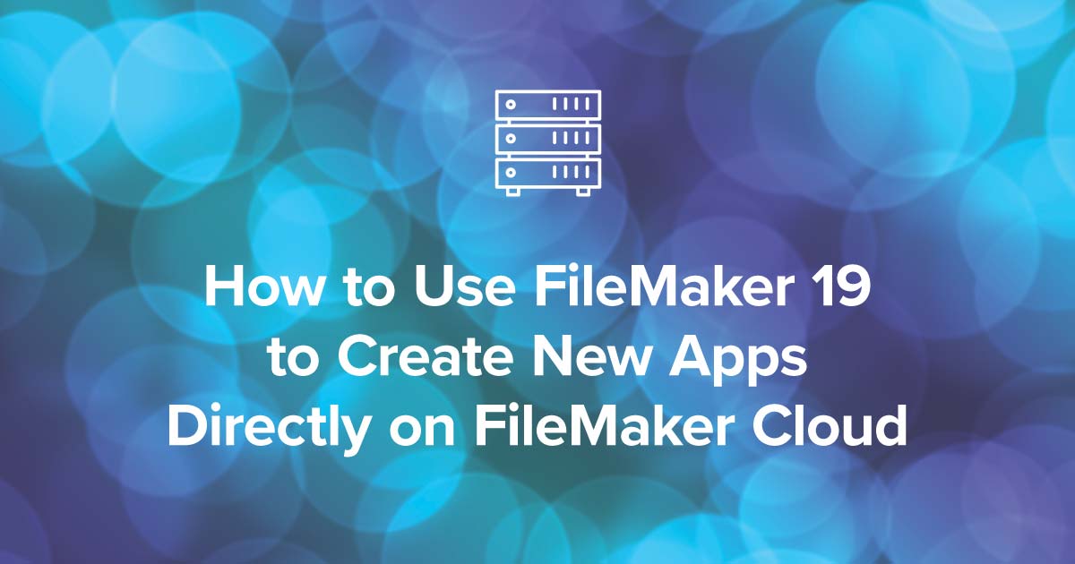 Filemaker 19 Creating New Apps Directly On Filemaker Cloud