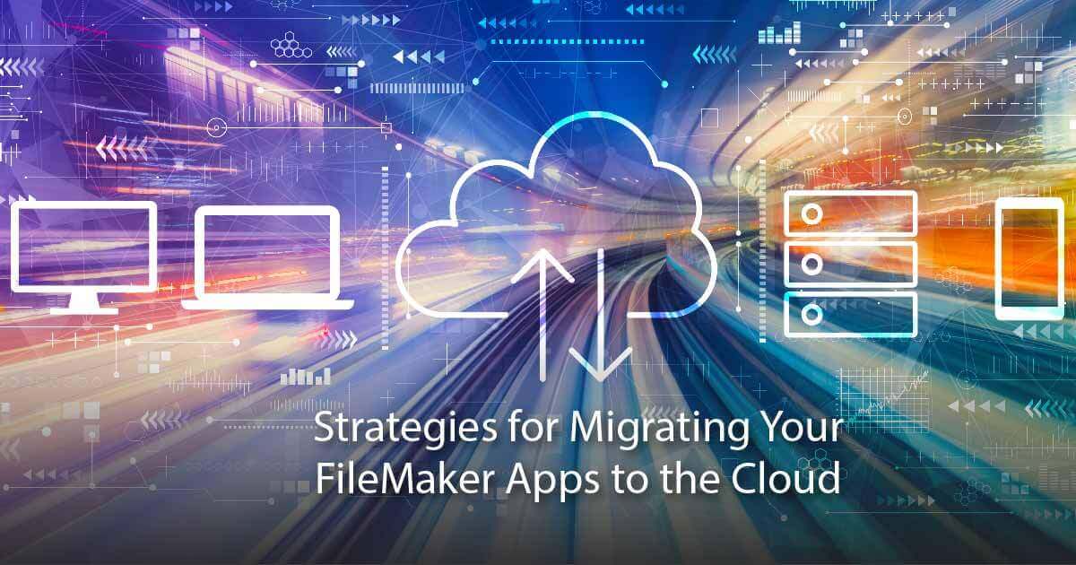 6 Cloud Migration Strategies for FileMaker Apps
