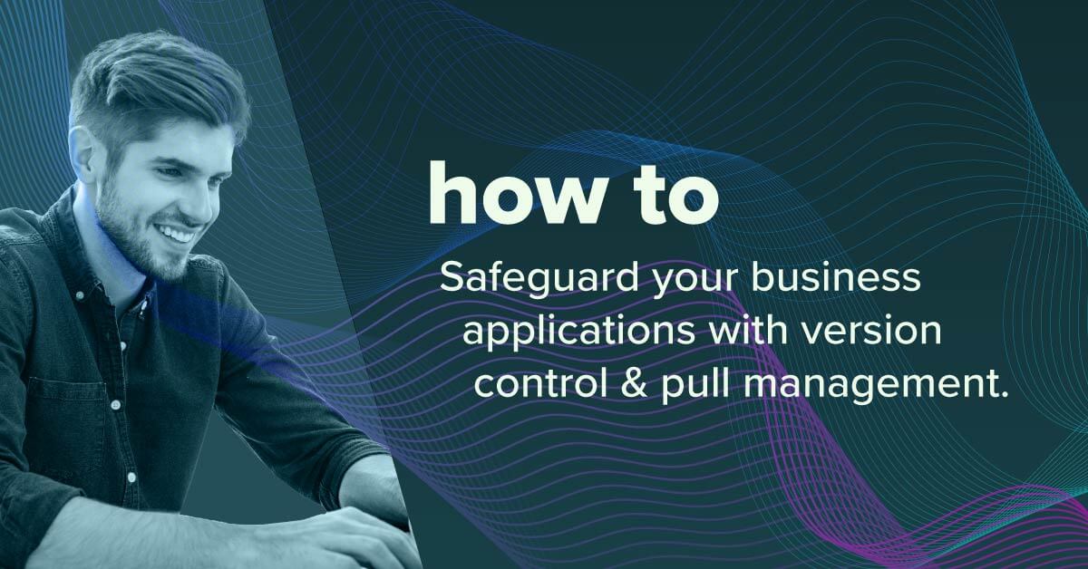 How to Safeguard a App with Version Control & Pull Management