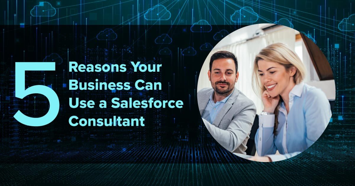 5 Reasons Your Business Can Use a Salesforce Consultant