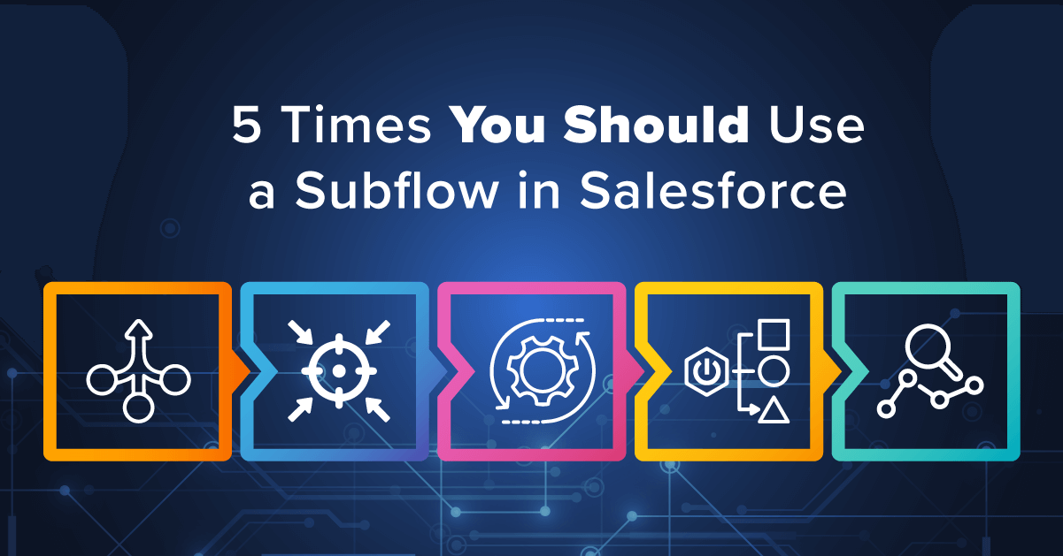 5 Times You Should Use A Subflow In Salesforce